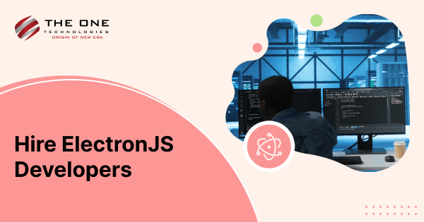 Hire Dedicated ElectronJS Developers | Leading ElectronJS Company & Agency